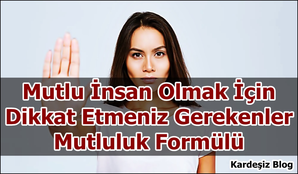Mutlu İnsan Olmak İçin Dikkat Etmeniz Gerekenler Mutluluk Formülü