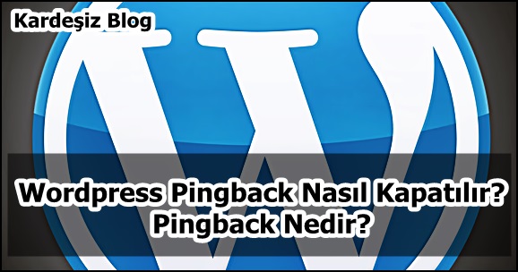 Wordpress Pingback Nasıl Kapatılır? Pingback Nedir?