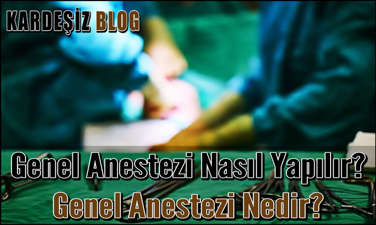 Genel Anestezi Nasıl Yapılır? Genel Anestezi Nedir?