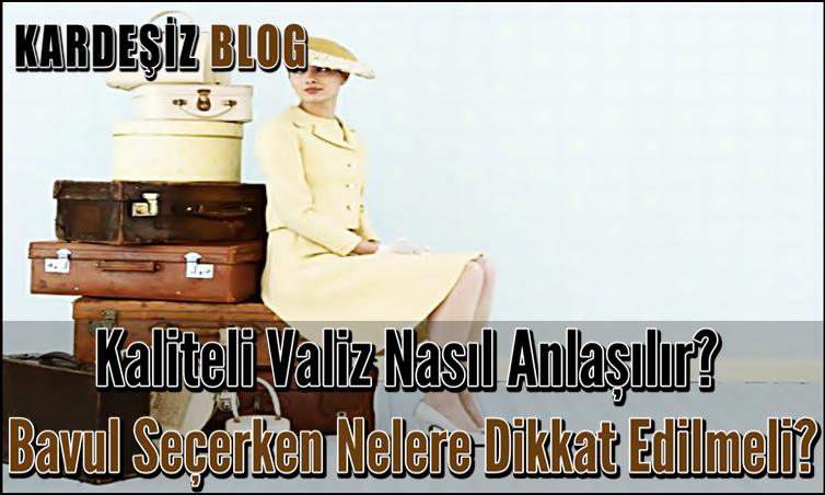 Kaliteli Valiz Nasıl Anlaşılır? Bavul Seçerken Nelere Dikkat Edilmeli?