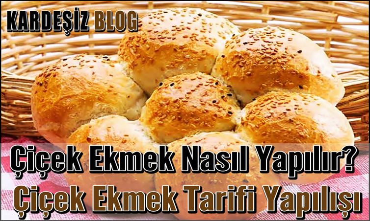 Çiçek Ekmek Nasıl Yapılır? Çiçek Ekmek Tarifi Yapılışı