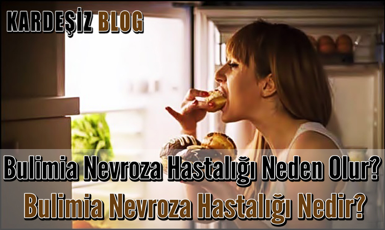 Bulimia Nevroza Hastalığı Neden Olur? Bulimia Nevroza Hastalığı Nedir?