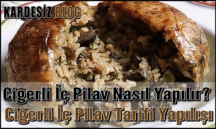 Ciğerli İç Pilav Nasıl Yapılır? Ciğerli İç Pilav Tarifi Yapılışı