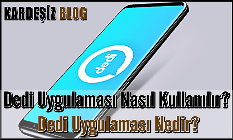 Dedi Uygulaması Nasıl Kullanılır? Dedi Uygulaması Nedir?