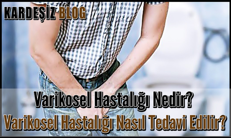 Varikosel Hastalığı Nedir? Varikosel Hastalığı Nasıl Tedavi Edilir?