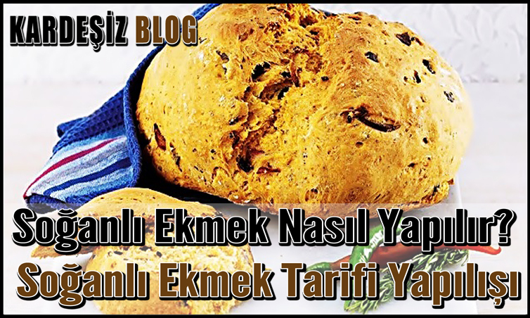 Soğanlı Ekmek Nasıl Yapılır? Soğanlı Ekmek Tarifi Yapılışı