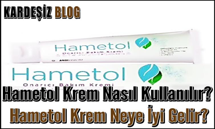 Hametol Krem Nasıl Kullanılır? Hametol Krem Neye İyi Gelir?