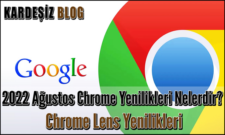 2022 Ağustos Chrome Yenilikleri Nelerdir? Chrome Lens Yenilikleri