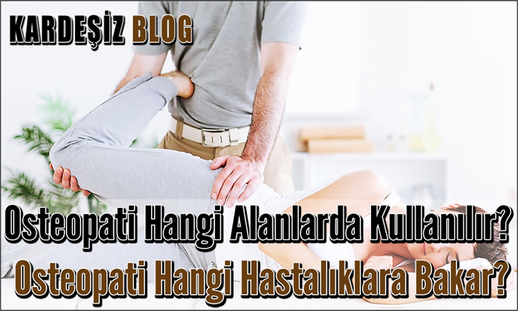 Osteopati Hangi Alanlarda Kullanılır? Osteopati Hangi Hastalıklara Bakar?