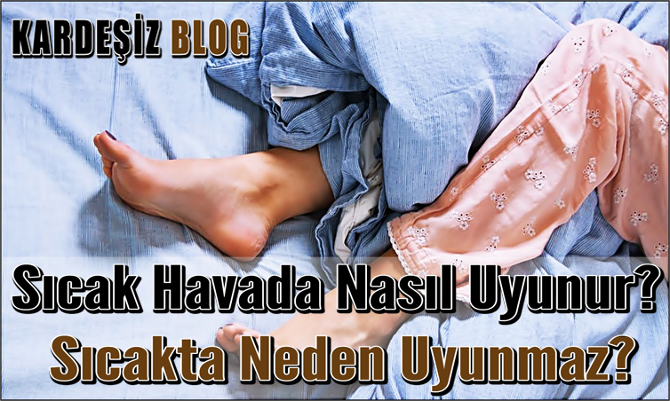 Sıcak Havada Nasıl Uyunur? Sıcakta Neden Uyunmaz?