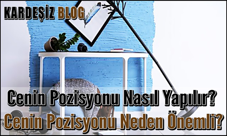 Cenin Pozisyonu Nasıl Yapılır? Cenin Pozisyonu Neden Önemli?