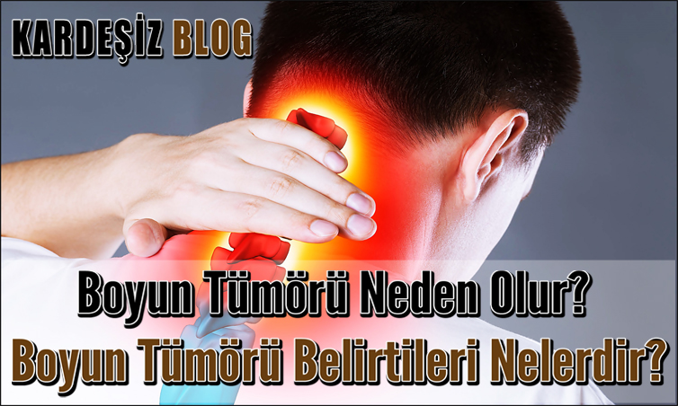 Boyun Tümörü Neden Olur? Boyun Tümörü Belirtileri Nelerdir?