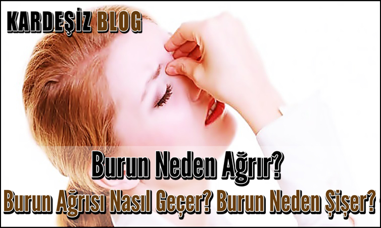 Burun Neden Ağrır? Burun Ağrısı Nasıl Geçer? Burun Neden Şişer?