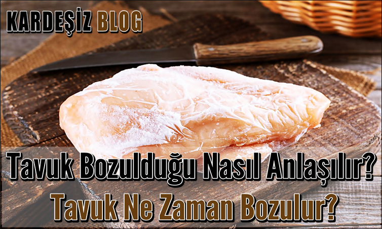 Tavuk Bozulduğu Nasıl Anlaşılır? Tavuk Ne Zaman Bozulur?