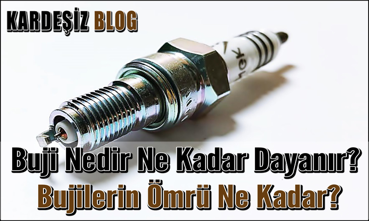 Buji Nedir Ne Kadar Dayanır? Bujilerin Ömrü Ne Kadar?