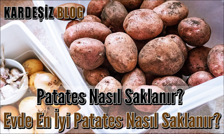 Patates Nasıl Saklanır? Evde En İyi Patates Nasıl Saklanır?