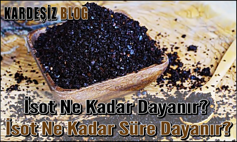 İsot Ne Kadar Dayanır? İsot Ne Kadar Süre Dayanır?
