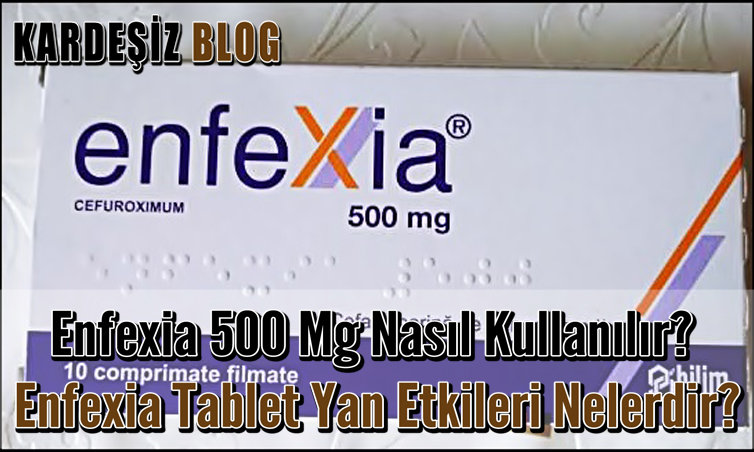 Enfexia 500 Mg Nasıl Kullanılır? Enfexia Tablet Yan Etkileri Nelerdir?