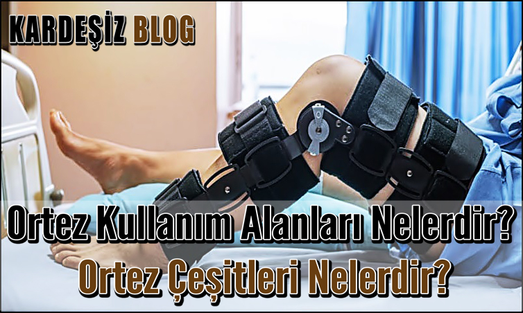 Ortez Kullanım Alanları Nelerdir? Ortez Çeşitleri Nelerdir?