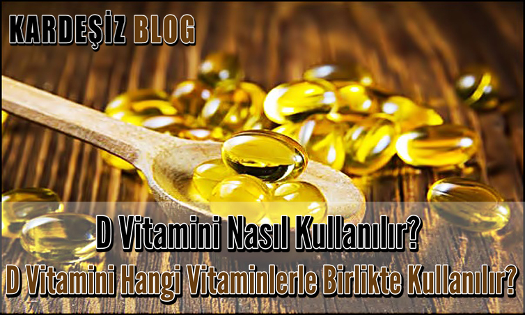 D Vitamini Nasıl Kullanılır? D Vitamini Hangi Vitaminlerle Birlikte ...