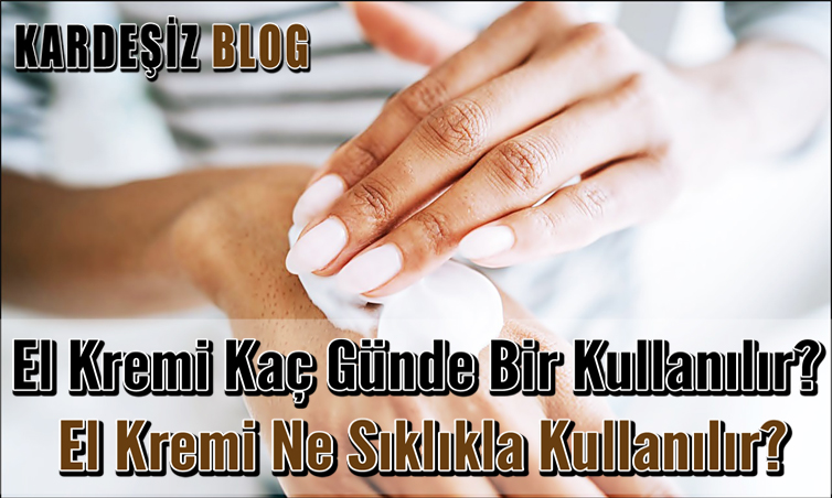 El Kremi Kaç Günde Bir Kullanılır? El Kremi Ne Sıklıkla Kullanılır?