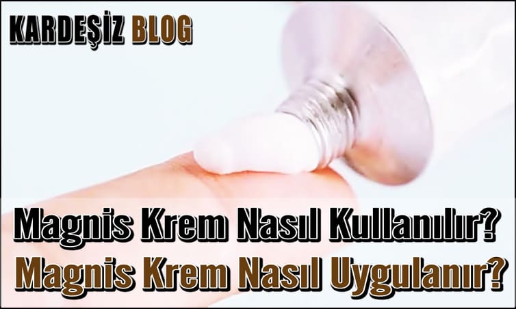 Magnis Krem Nasıl Kullanılır? Magnis Krem Nasıl Uygulanır?