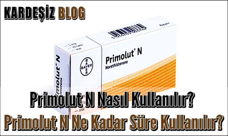 Primolut N Nasıl Kullanılır? Primolut N Ne Kadar Süre Kullanılır?