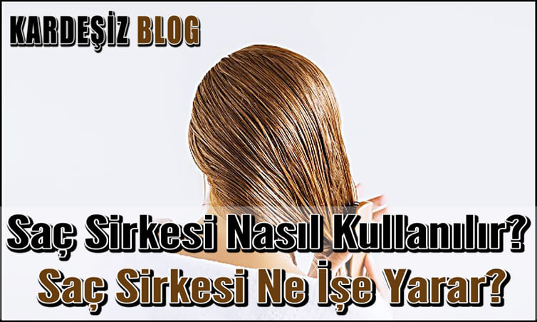 Saç Sirkesi Nasıl Kullanılır? Saç Sirkesi Ne İşe Yarar?