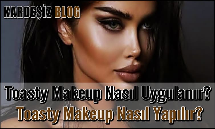 Toasty Makeup Nasıl Uygulanır? Toasty Makeup Nasıl Yapılır?