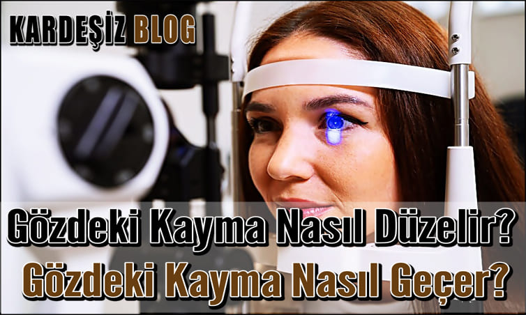 Gözdeki Kayma Nasıl Düzelir? Gözdeki Kayma Nasıl Geçer?